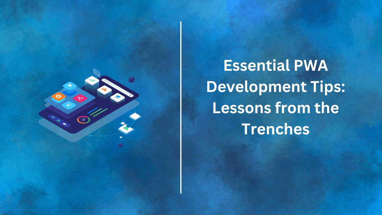 Essential PWA Development Tips: Lessons from the Trenches | Skerdi Berberi